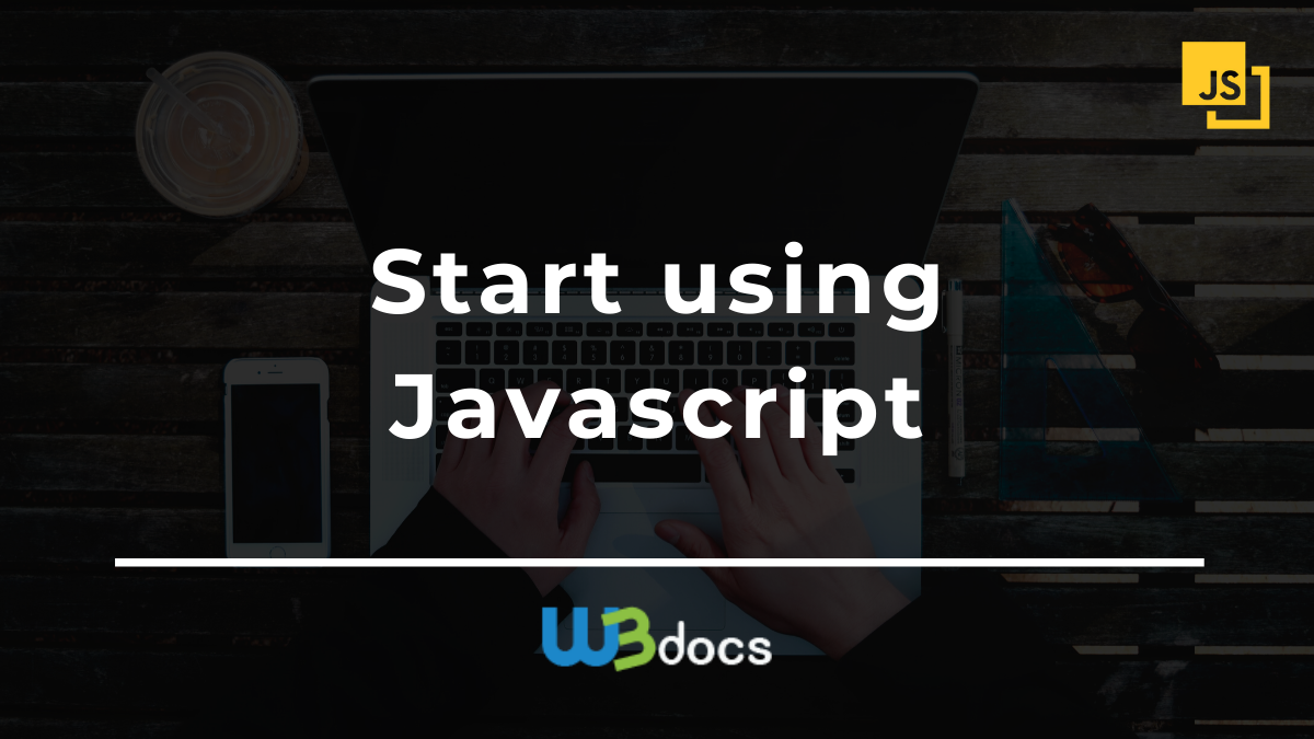 Start using JavaScript | W3Docs JavaScript Tutorial Start using JavaScript | W3Docs JavaScript Tutorial